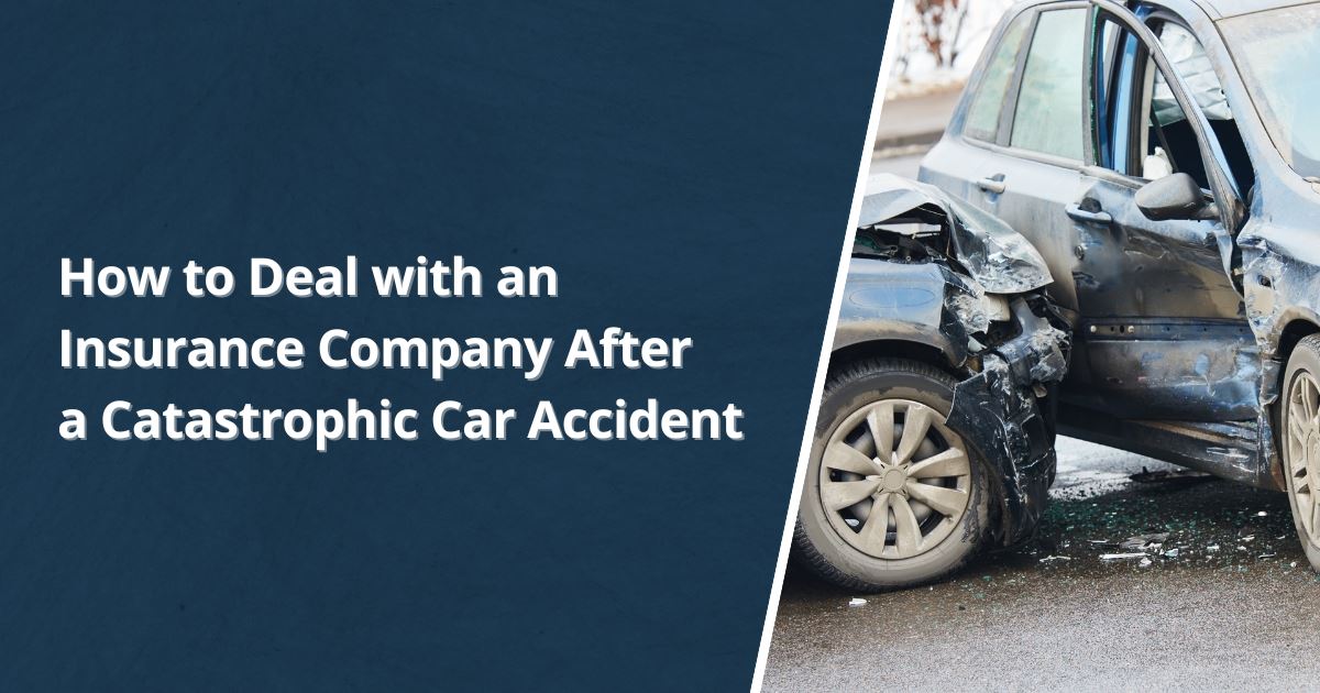 How to Deal with an Insurance Company After a Catastrophic Car Accident
